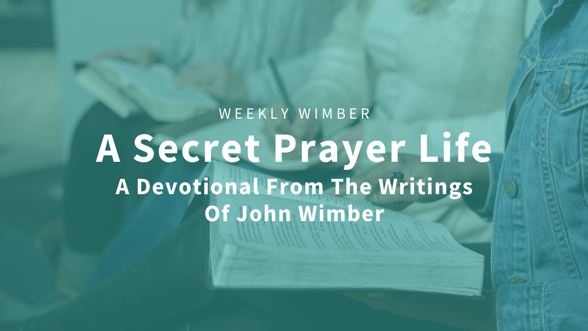 A Secret Prayer Life – Weekly Wimber Devotional | Vineyard Digital